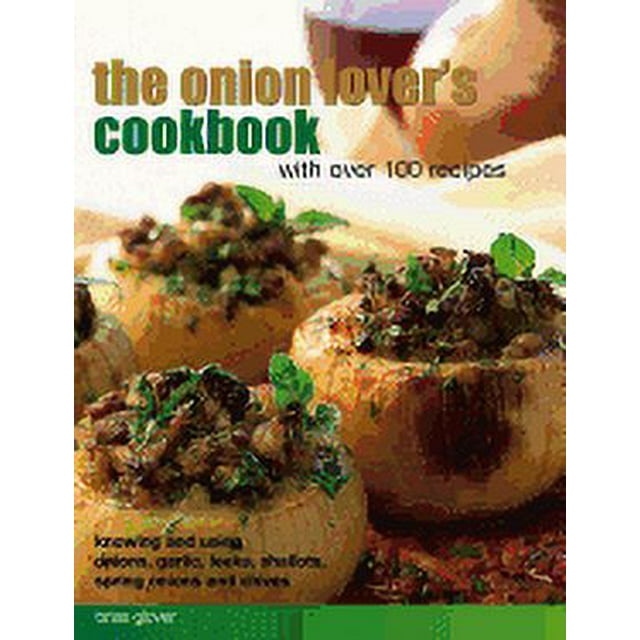 The Onion Lover's Cookbook: With Over 100 Recipes : Knowing And Using ...