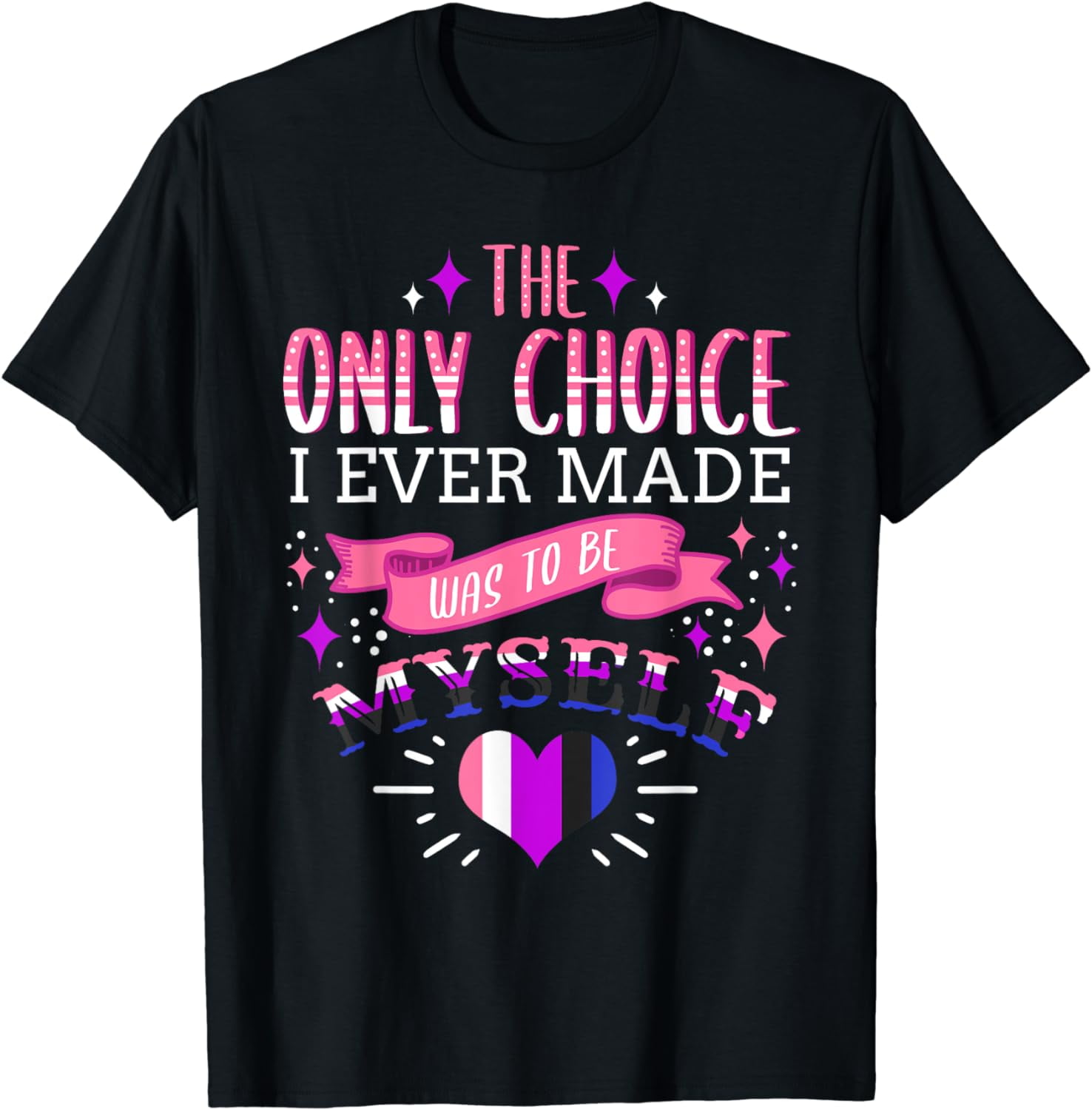 The Only Choice I Ever Made Was To Be Myself Genderfluid T-Shirt ...