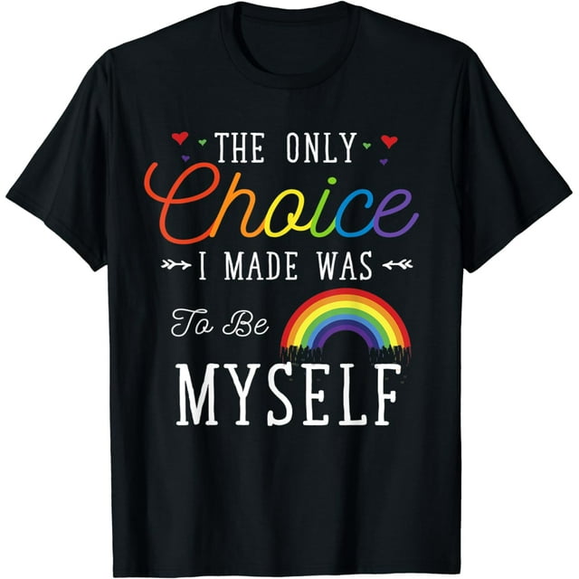 The Only Choice I Made Was To Be Myself Rainbow Flag LGBT T-Shirt ...