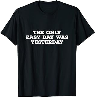 The Only Easy Day Was Yesterday t-shirt - Walmart.com