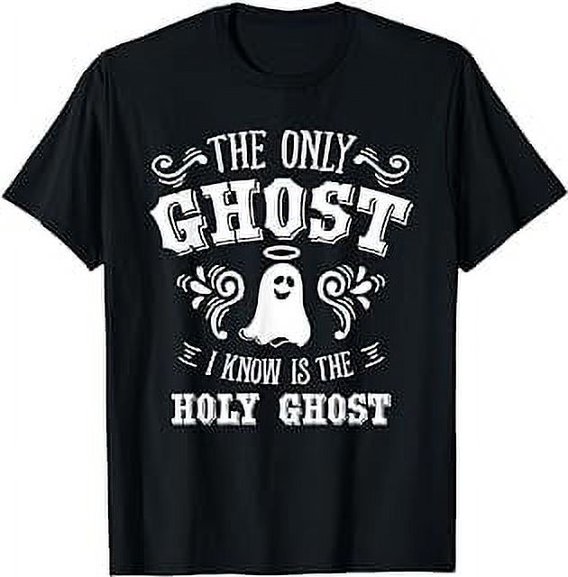 The Only Ghost I Know Is The Holy Ghost T-Shirt - Walmart.com