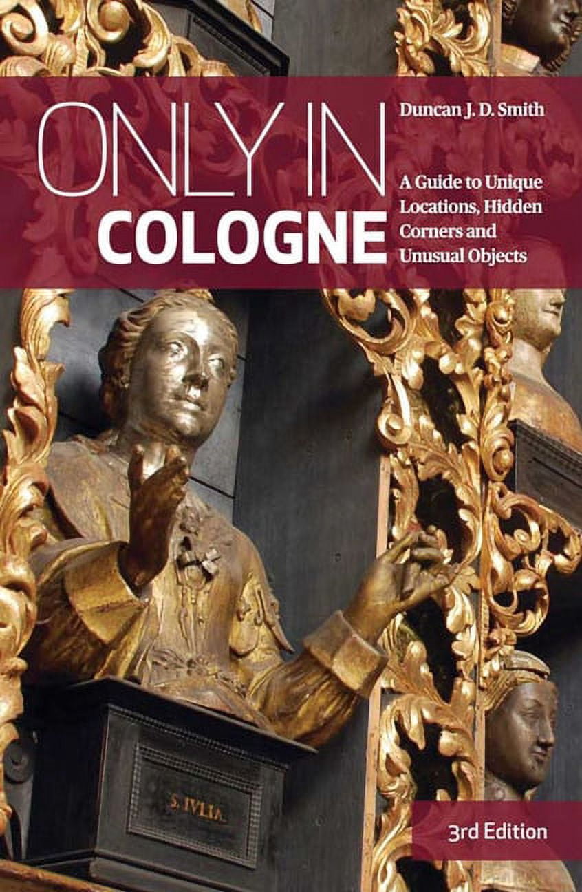 The Only In Guides: Only in Cologne : A Guide to Unique Locations ...