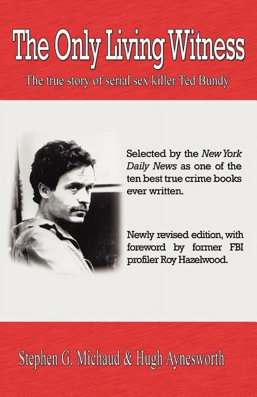 The Only Living Witness: The true story of serial sex killer Ted Bundy -- Stephen G. Michaud ...