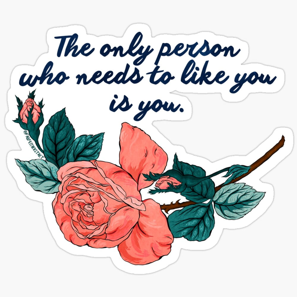 The Only Person Who Needs To Like You Is You Sticker Phone Decal Water ...