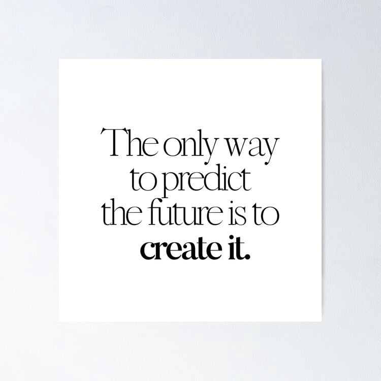 The Only Way To Predict The Future Is To Create It. Poster- Unframed ...