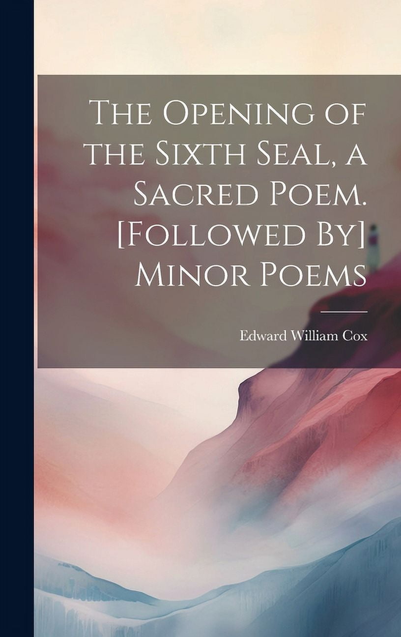 The Opening of the Sixth Seal, a Sacred Poem. [Followed By] Minor Poems ...