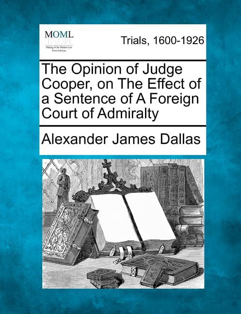 The Opinion of Judge Cooper, on the Effect of a Sentence of a Foreign ...