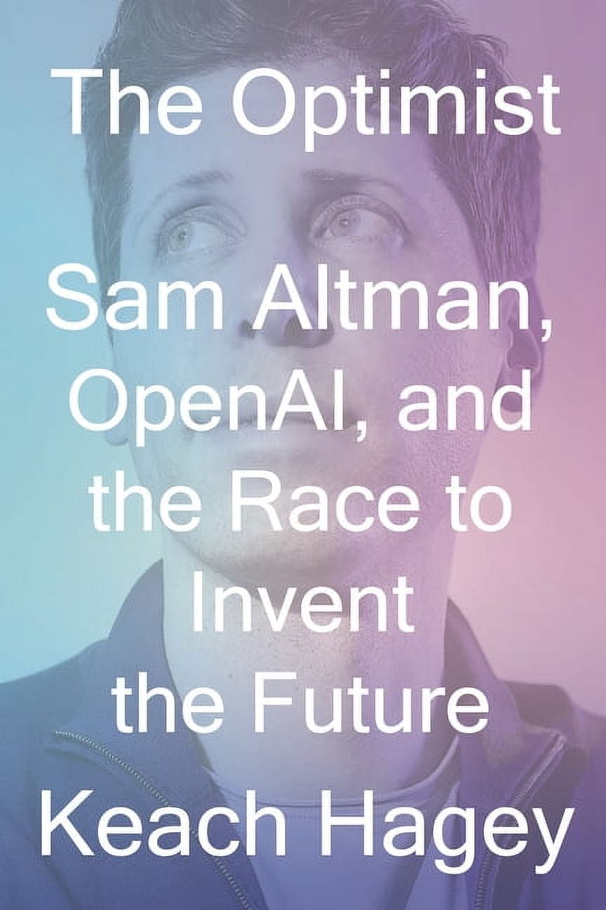 The Optimist: Sam Altman, Openai, and the Race to Invent the Future ...