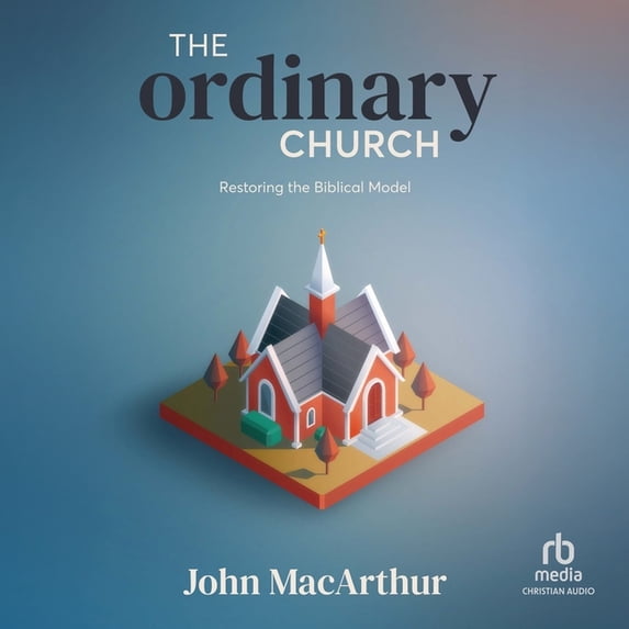 The Ordinary Church: Restoring the Biblical Model, (Audiobook ...