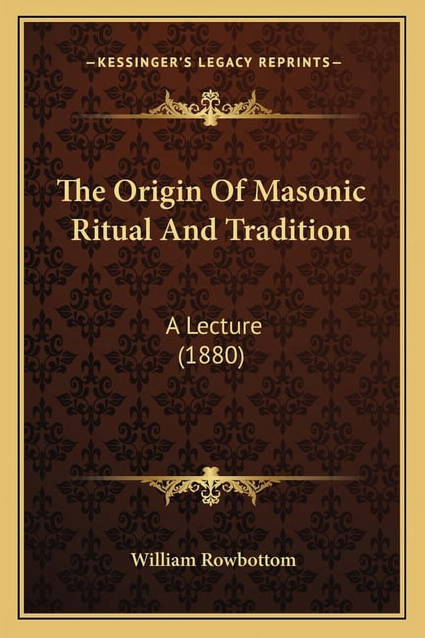 The Origin Of Masonic Ritual And Tradition: A Lecture (1880 ...