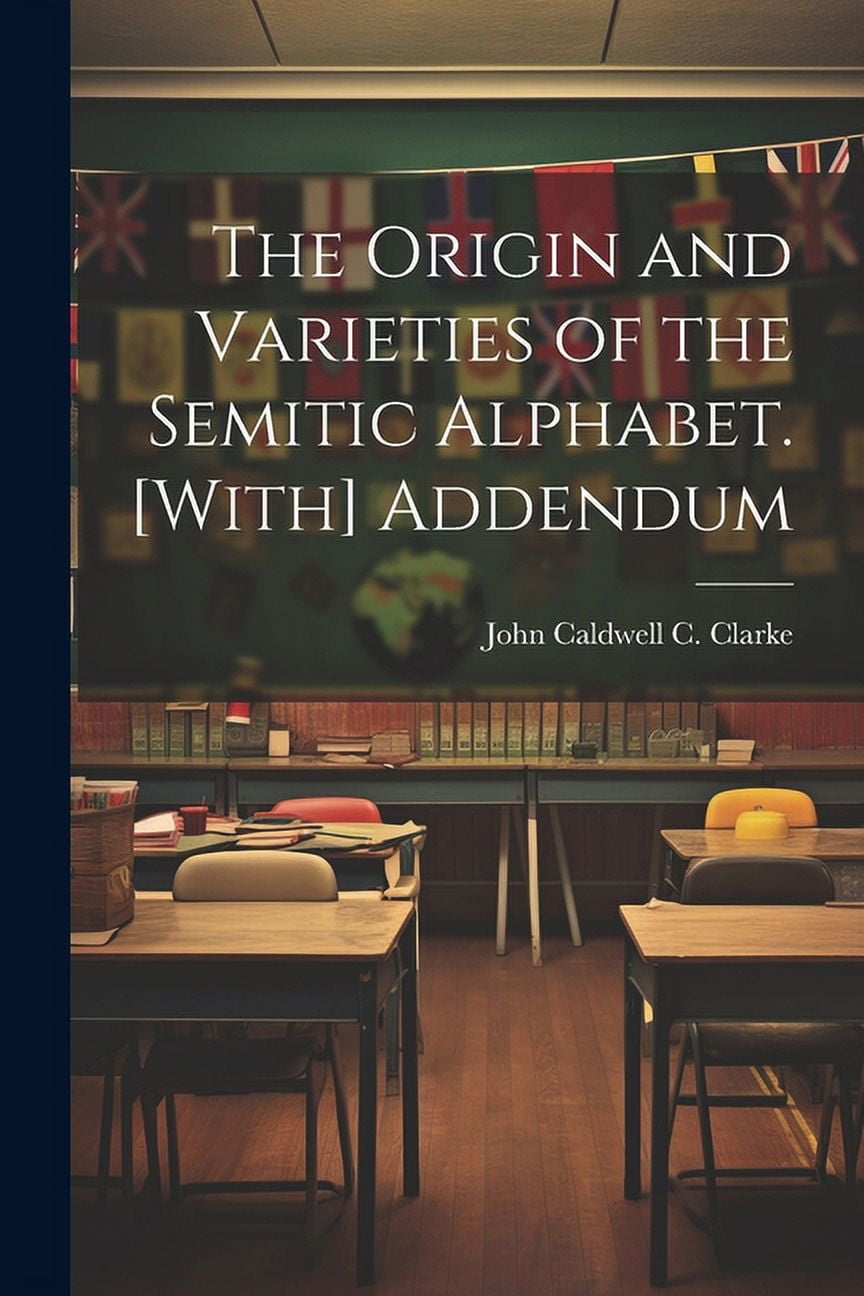 The Origin and Varieties of the Semitic Alphabet. [With] Addendum ...
