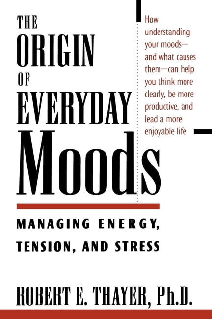 The Origin of Everyday Moods: Managing Energy, Tension, and Stress ...
