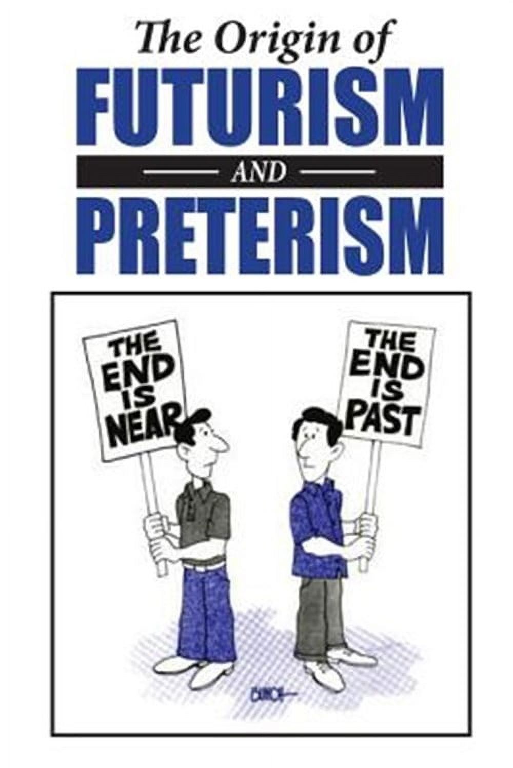 The Origin of Futurism and Preterism: The Tragic Aftermath of Futurism ...