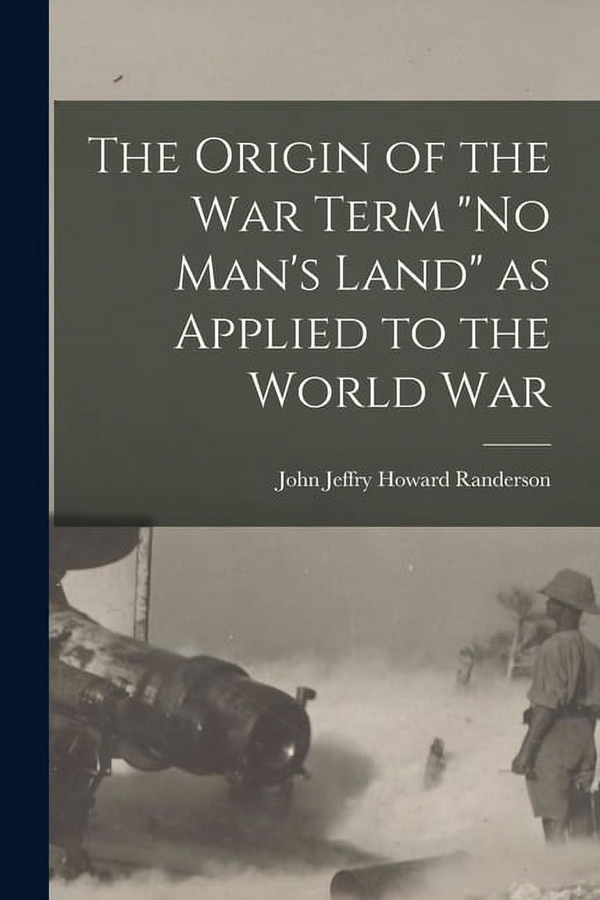 The Origin of the War Term "No Man's Land" as Applied to the World War ...