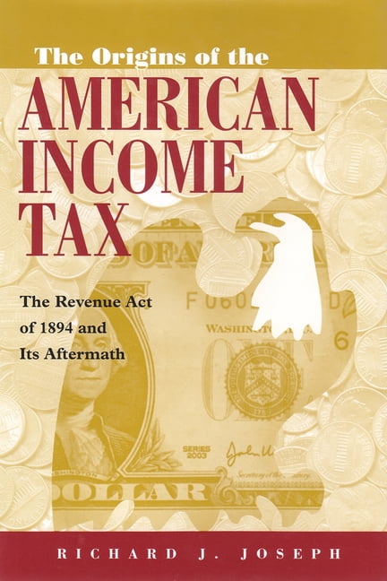 The Origins of the American Income Tax: The Revenue Act of 1894 and Its ...