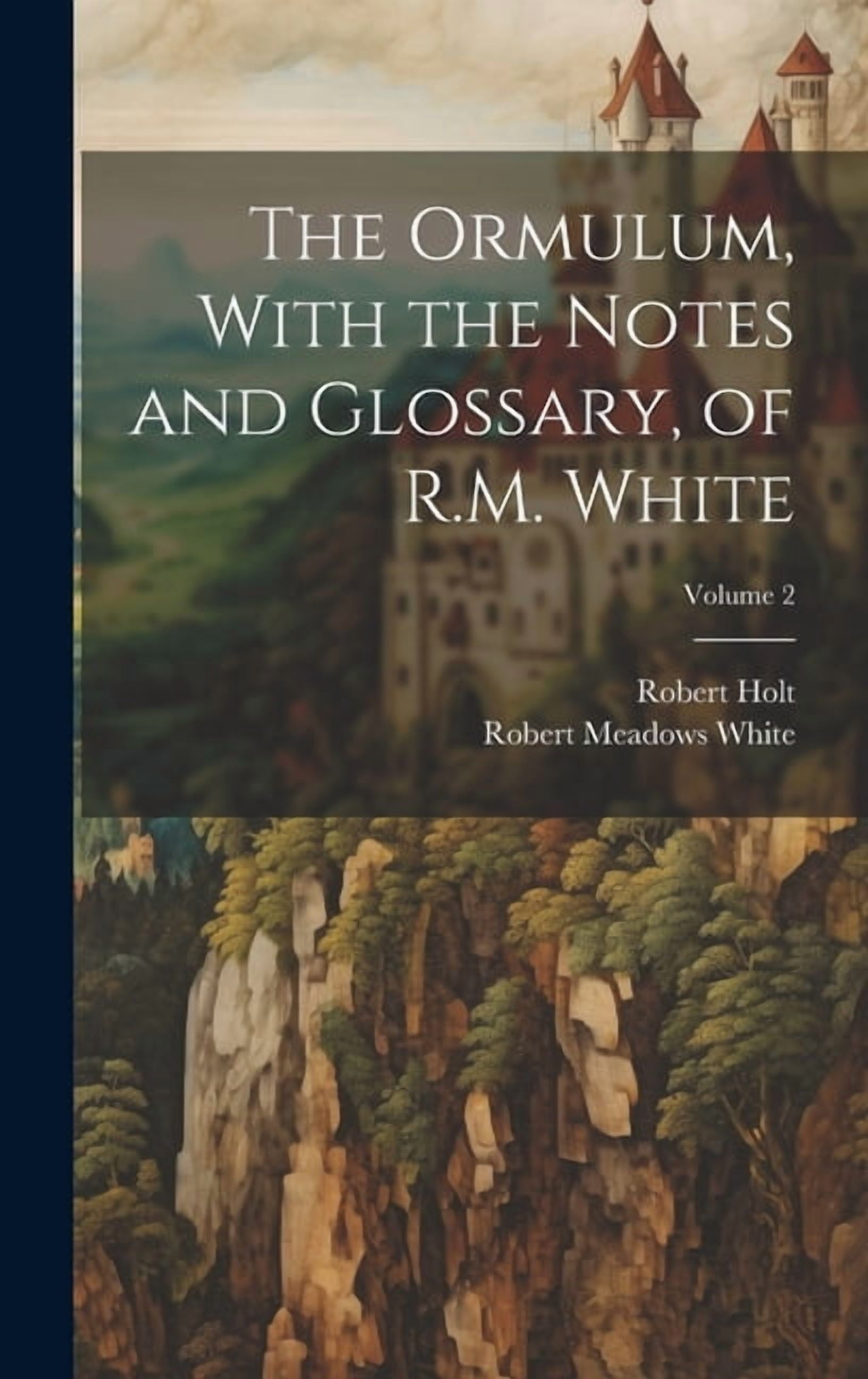 The Ormulum, With the Notes and Glossary, of R.M. White; Volume 2 ...