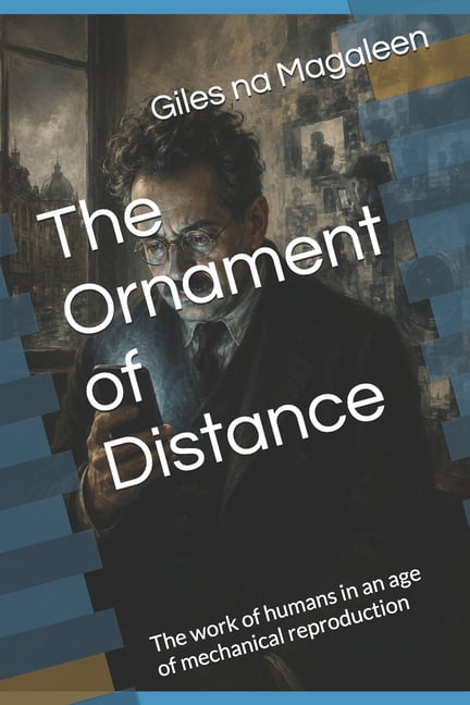 The Ornament of Distance: The work of humans in an age of mechanical ...