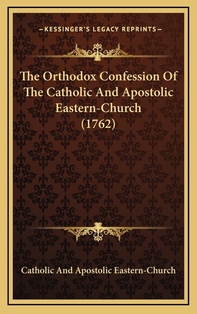 The Orthodox Confession Of The Catholic And Apostolic Eastern-Church ...