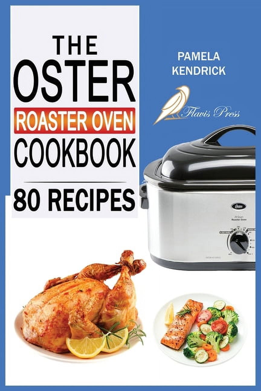 The Oster Roaster Oven Cookbook: 80 Foolproof Recipes Tailor-Made for ...