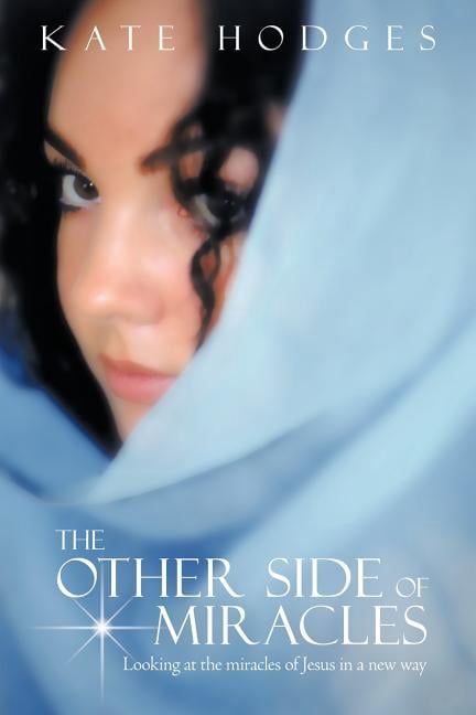 The Other Side of Miracles : Looking at the Miracles of Jesus in a New ...