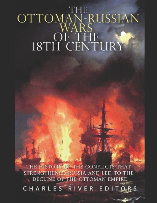 The Ottoman-Russian Wars of the 18th Century: The History of the ...