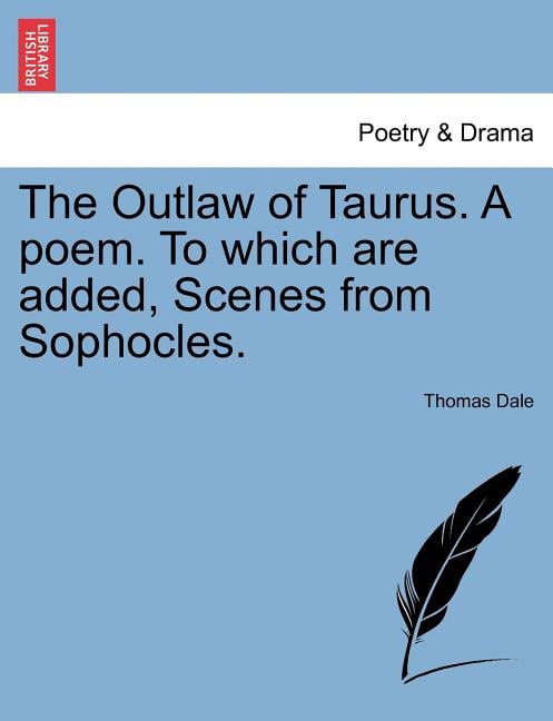 The Outlaw of Taurus. a Poem. to Which Are Added, Scenes from Sophocles ...