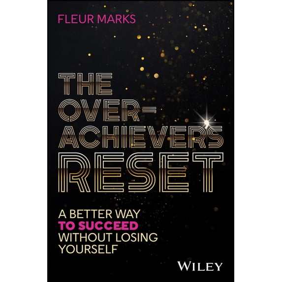 The Overachiever's Reset: A Better Way to Succeed, Without Losing ...