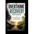 The Overthink Recovery Method: How to Stop Anxiety Spirals, Quiet ...