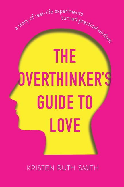 The Overthinker's Guide to Love: A Story of Real-Life Experiments ...