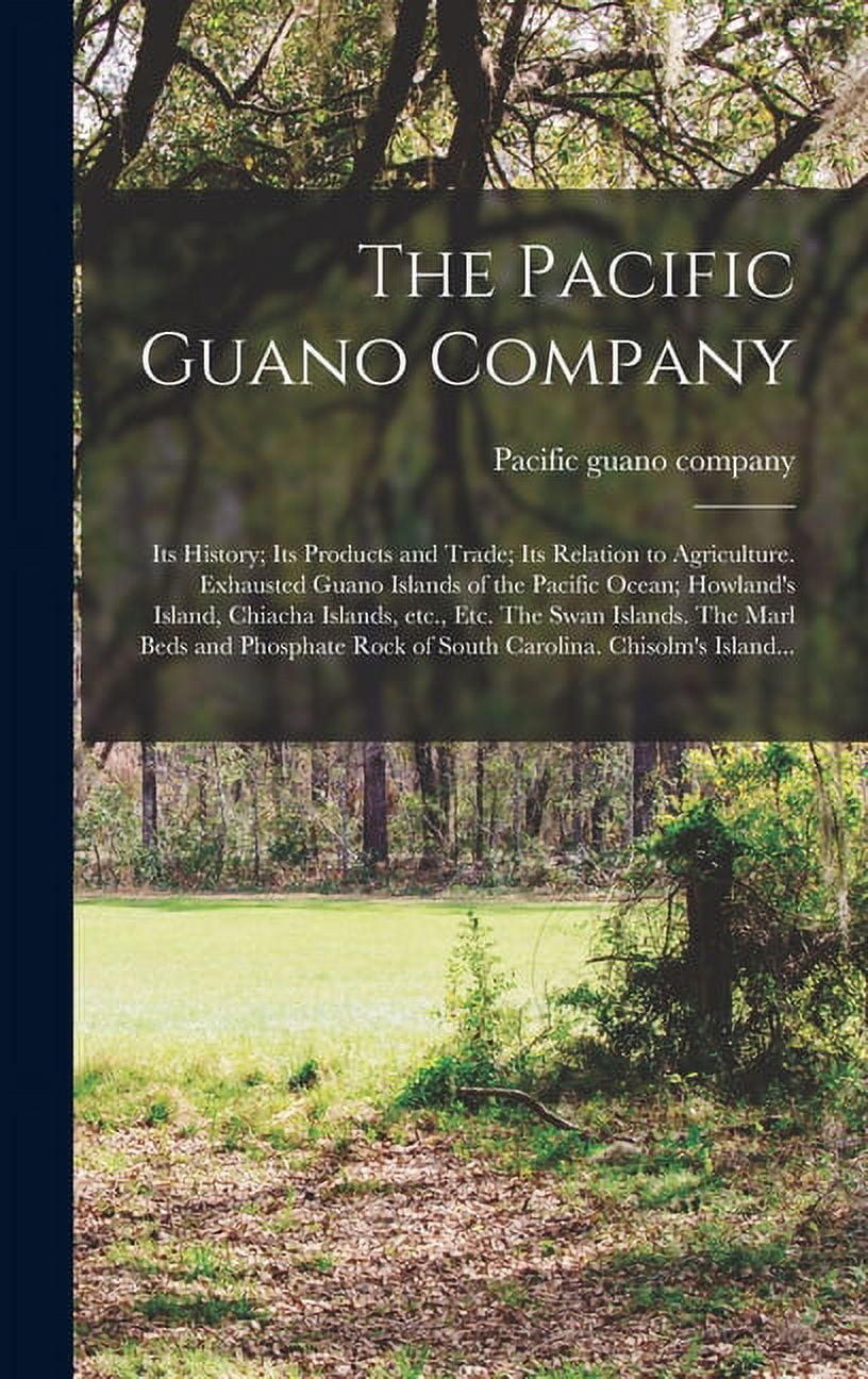 The Pacific Guano Company; Its History; Its Products and Trade; Its ...