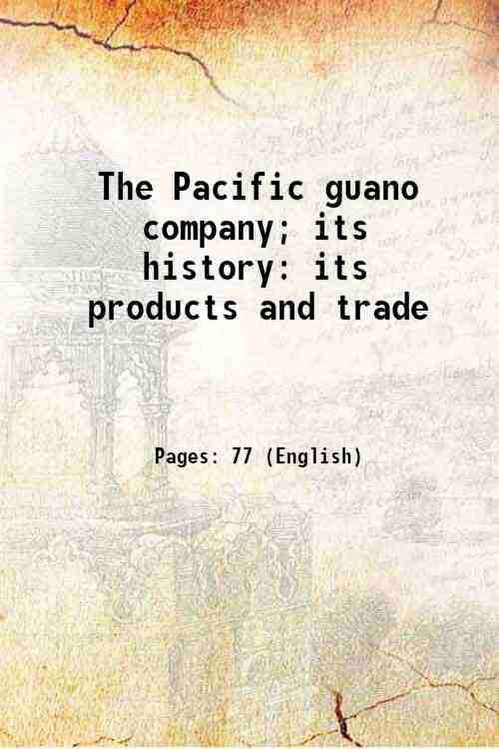 The Pacific guano company; its history its products and trade 1876 ...