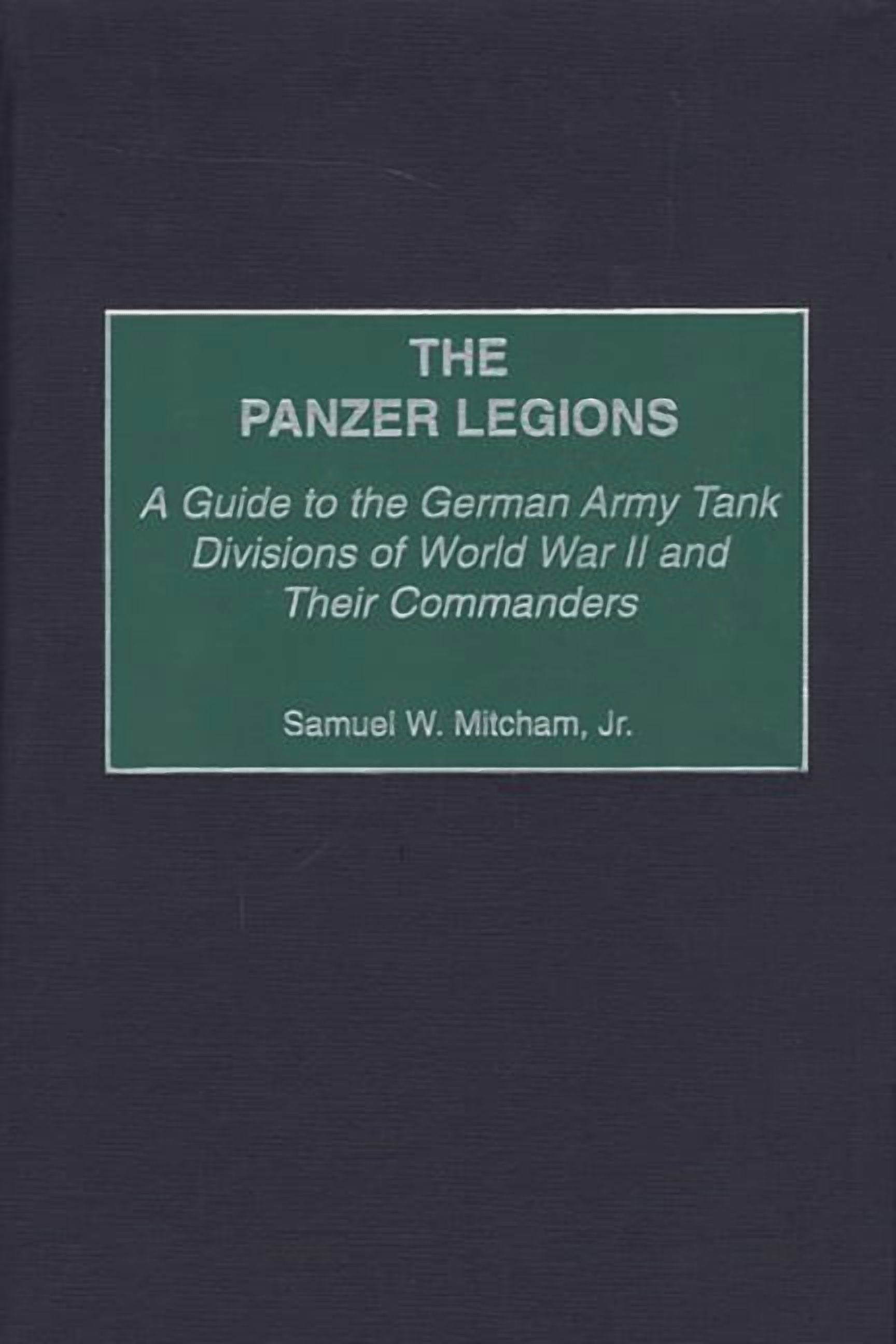 The Panzer Legions: A Guide to the German Army Tank Divisions of World ...