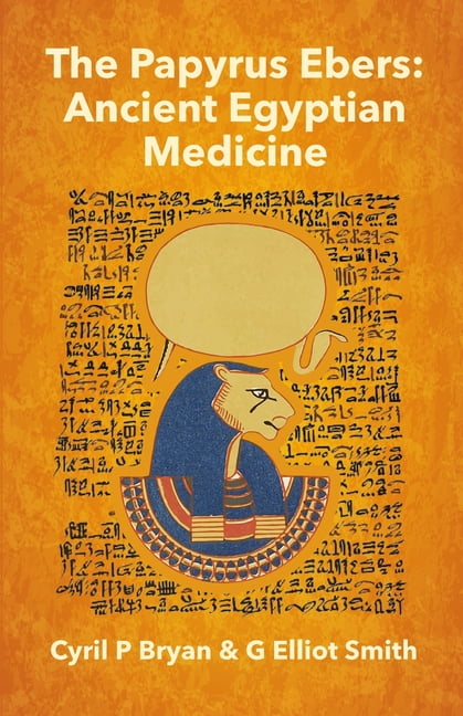 The Papyrus Ebers: Ancient Egyptian Medicine by Cyril P Bryan and G ...