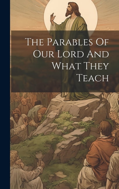 The Parables Of Our Lord And What They Teach (Hardcover) - Walmart.com