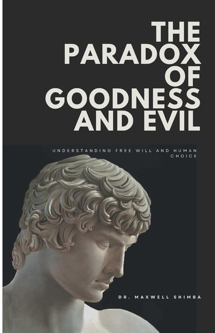 The Paradox of Goodness and Evil: Understanding Free Will and Human ...