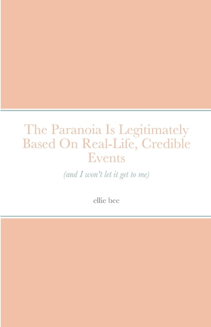 The Paranoia Is Legitimately Based On Real-Life, Credible Events (and I ...
