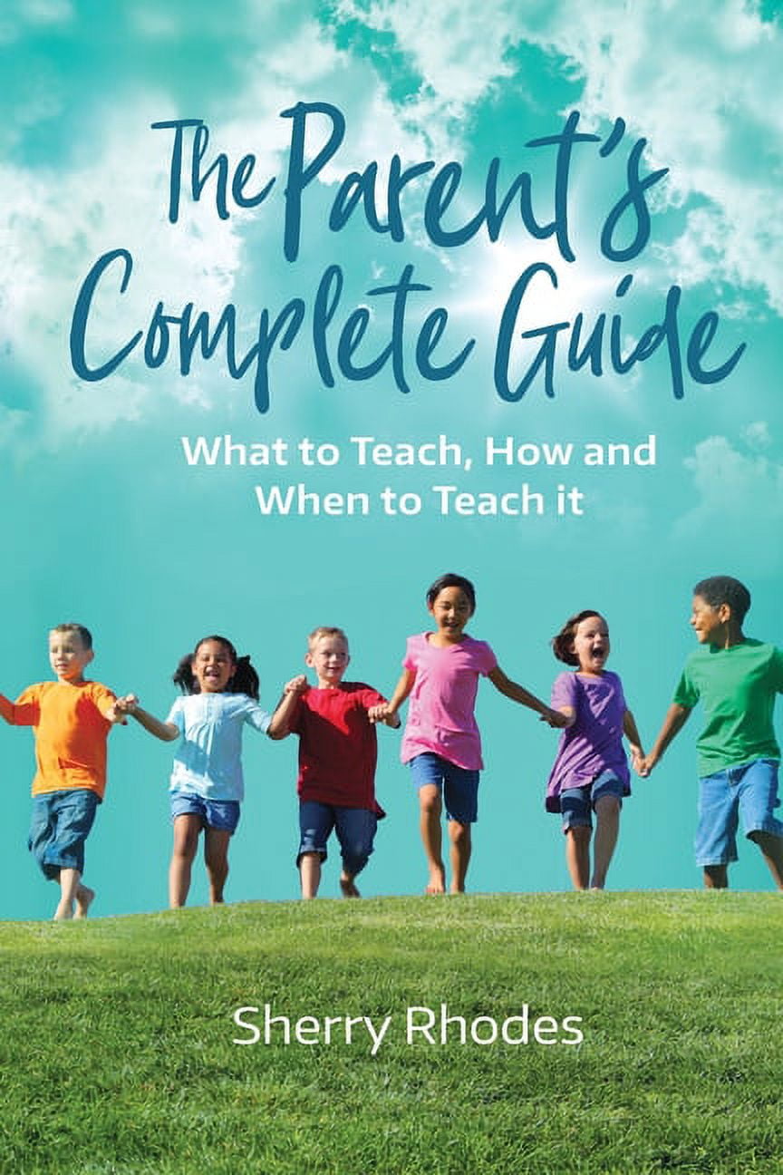 The Parent s Complete Guide What To Teach How And When To Teach It the-parent-s-complete-guide-what-to-teach-how-and-when-to-teach-it