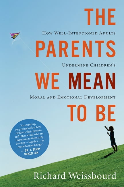 The Parents We Mean to Be: How Well-Intentioned Adults Undermine ...