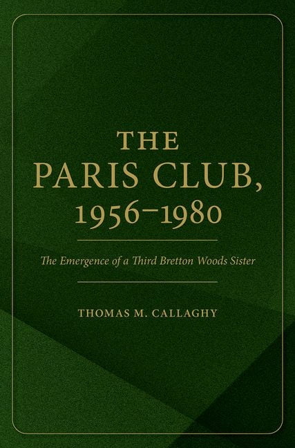 The Paris Club, 1956-1980: The Emergence of a Third Bretton Woods ...
