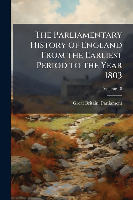 The Parliamentary History of England From the Earliest Period to the ...