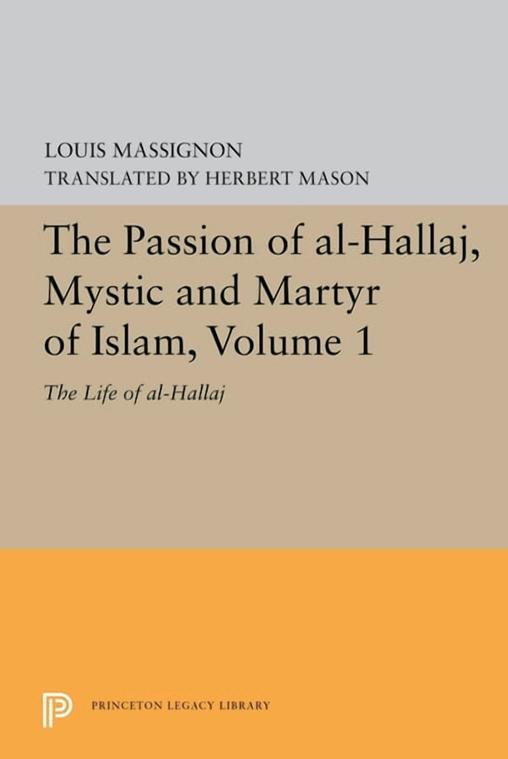The Passion of Al-Hallaj, Mystic and Martyr of Islam, Volume 1: The ...