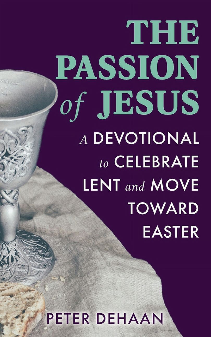 The Passion of Jesus: A Devotional to Celebrate Lent and Move Toward ...