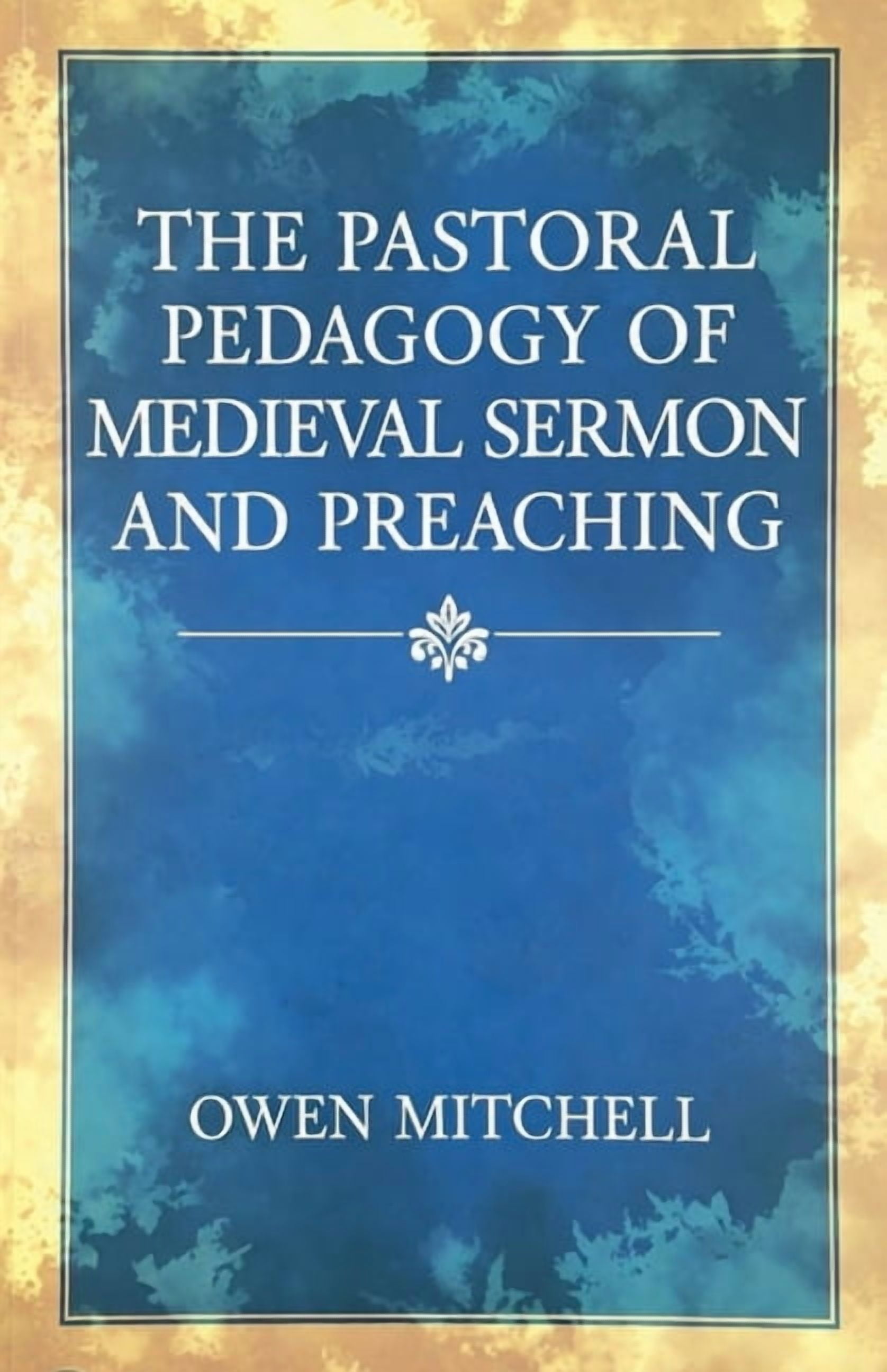 The Pastoral Pedagogy of Medieval Sermon and Preaching, (Paperback ...