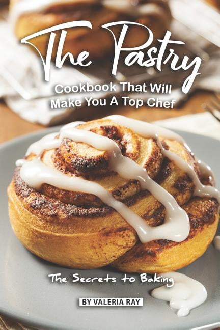 The Pastry Cookbook That Will Make You A Top Chef, (Paperback ...