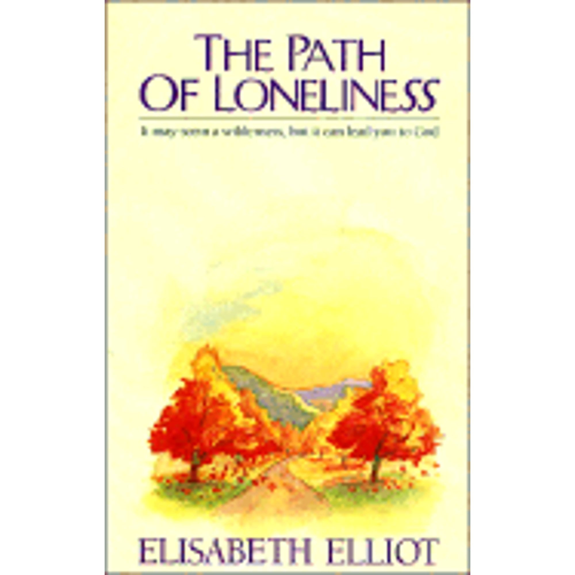 The Path of Loneliness: It May Seem a Wilderness, but It Can Lead You ...