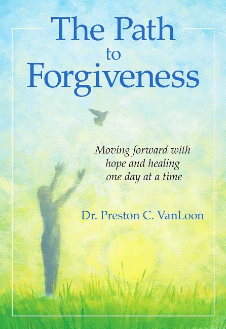The Path to Forgiveness: Moving Forward with Hope and Healing One Day ...