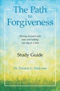 The Path to Forgiveness Study Guide: Moving Forward with Hope and ...