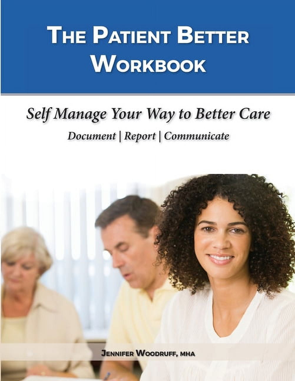 The Patient Better Workbook: Self Manage Your Way to Better Care ...