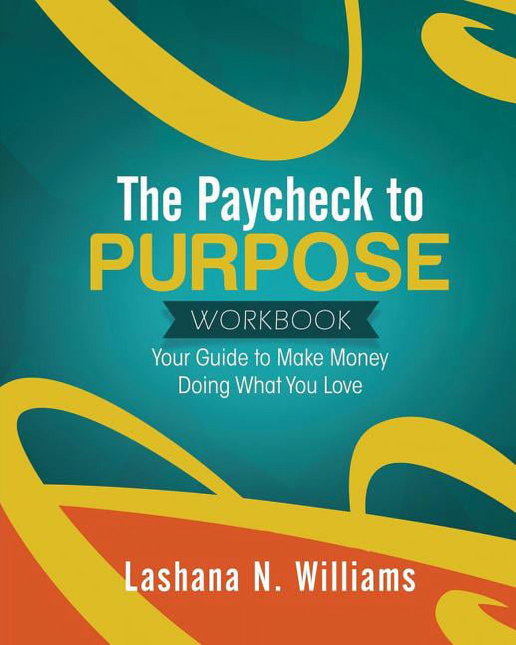 The Paycheck to Purpose Workbook: Your Guide to Make Money Doing What ...