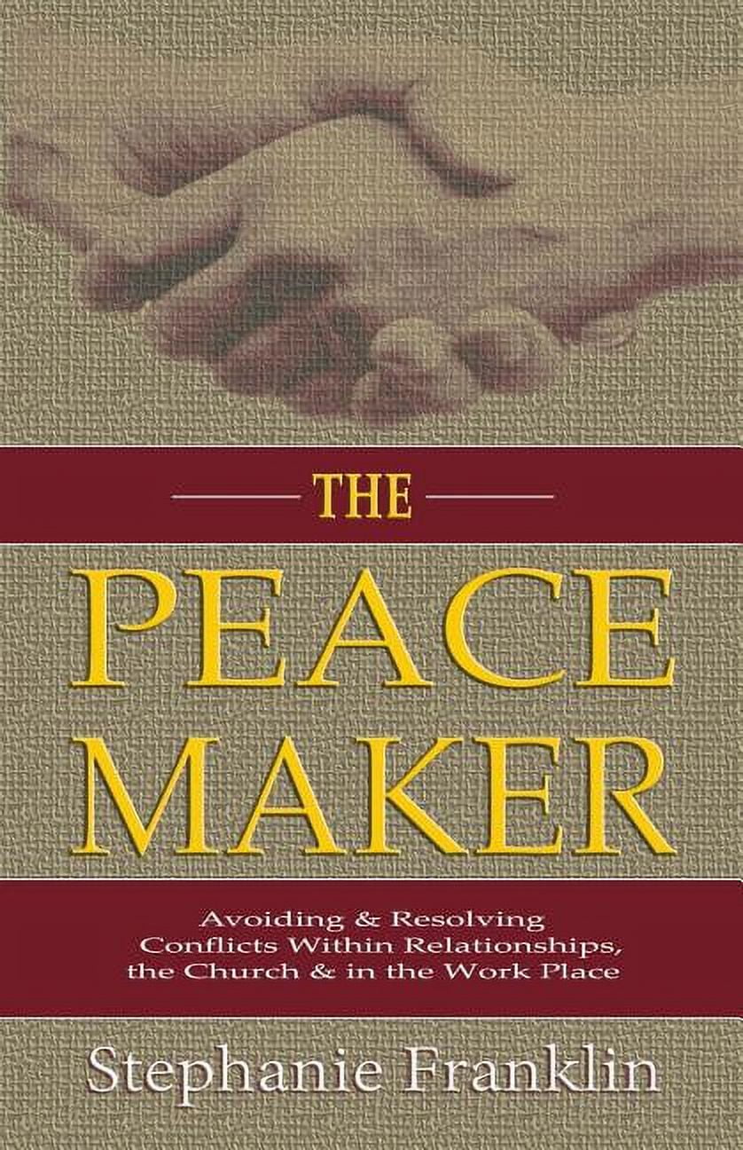The Peacemaker: Avoiding & Resolving Conflicts Within Relationships ...